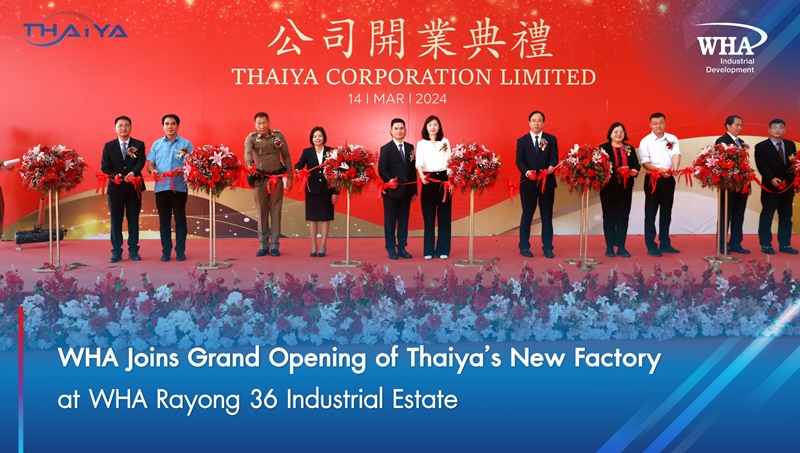 WHA Joins Grand Opening of Thaiya’s New Factory at WHA Rayong 36 ...